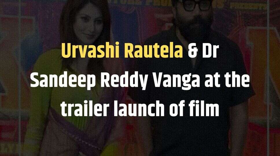 Urvashi Rautela & Dr Sandeep Reddy Vanga at the trailer launch of film