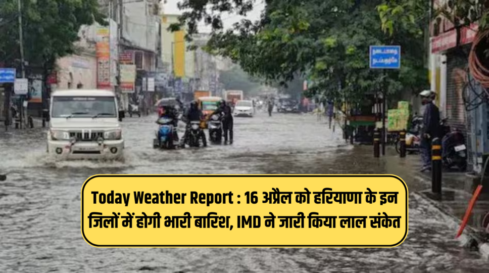 Today Weather Report : 16 अप्रैल को हरियाणा के इन जिलों में होगी भारी ...