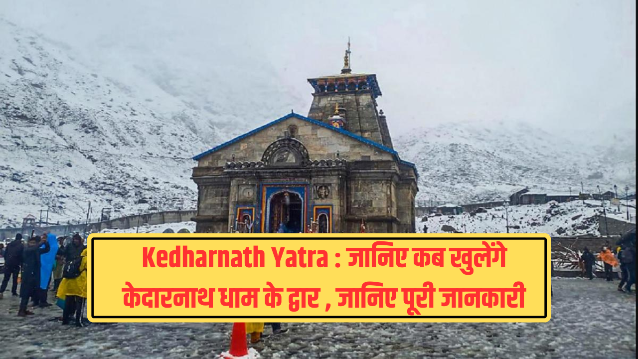 Kedharnath Yatra : जानिए कब खुलेंगे केदारनाथ धाम के द्वार , जानिए पूरी ...