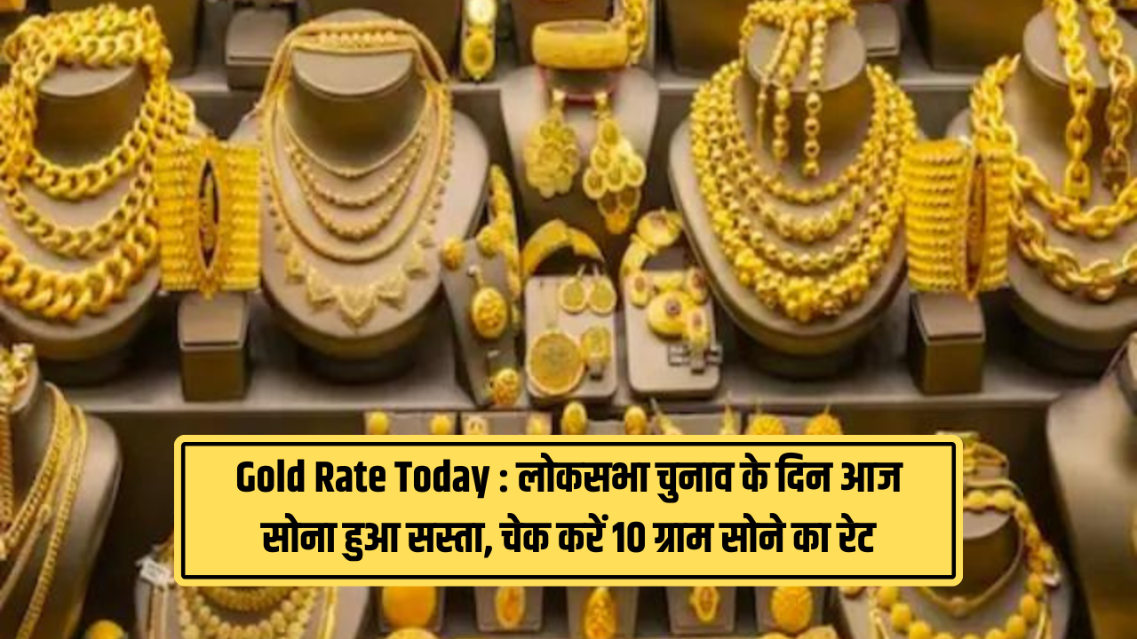 Gold Rate Today : लोकसभा चुनाव के दिन आज सोना हुआ सस्ता, चेक करें 10 ...